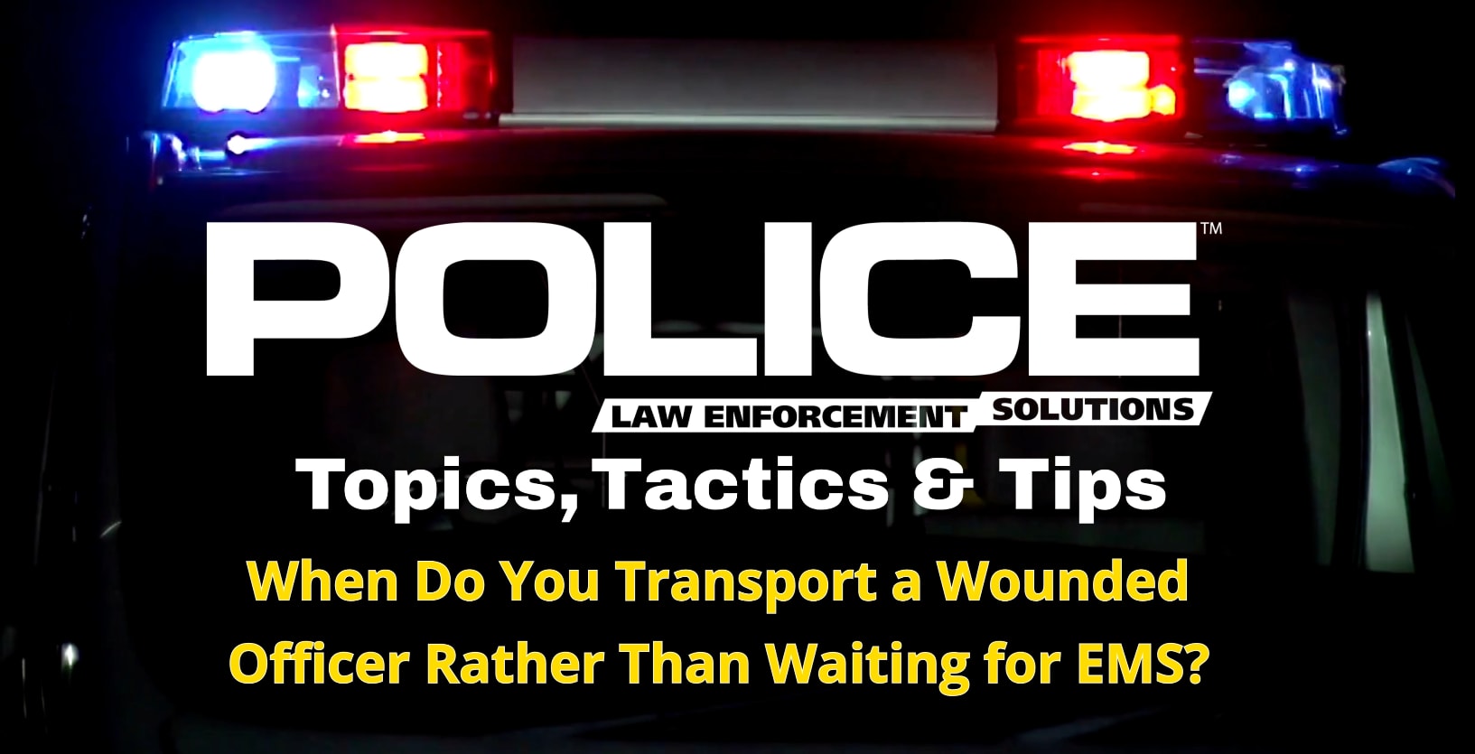 When Do You Transport a Wounded Officer Instead of Waiting for EMS ...